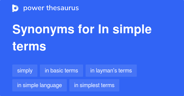 IN SIMPLE TERMS Synonyms: 251 Similar Words & Phrases