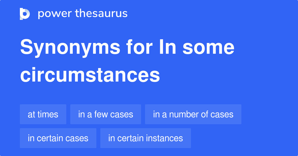 IN SOME CIRCUMSTANCES Synonyms: 68 Similar Phrases
