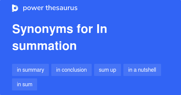 IN SUMMATION Synonyms: 83 Similar Words & Phrases
