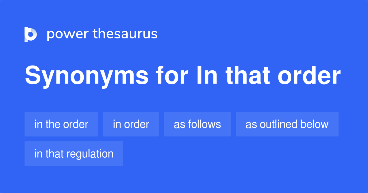 IN THAT ORDER Synonyms: 108 Similar Words & Phrases