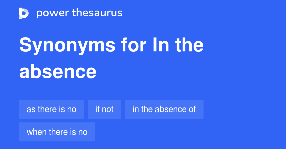 In The Absence synonyms - 126 Words and Phrases for In The Absence