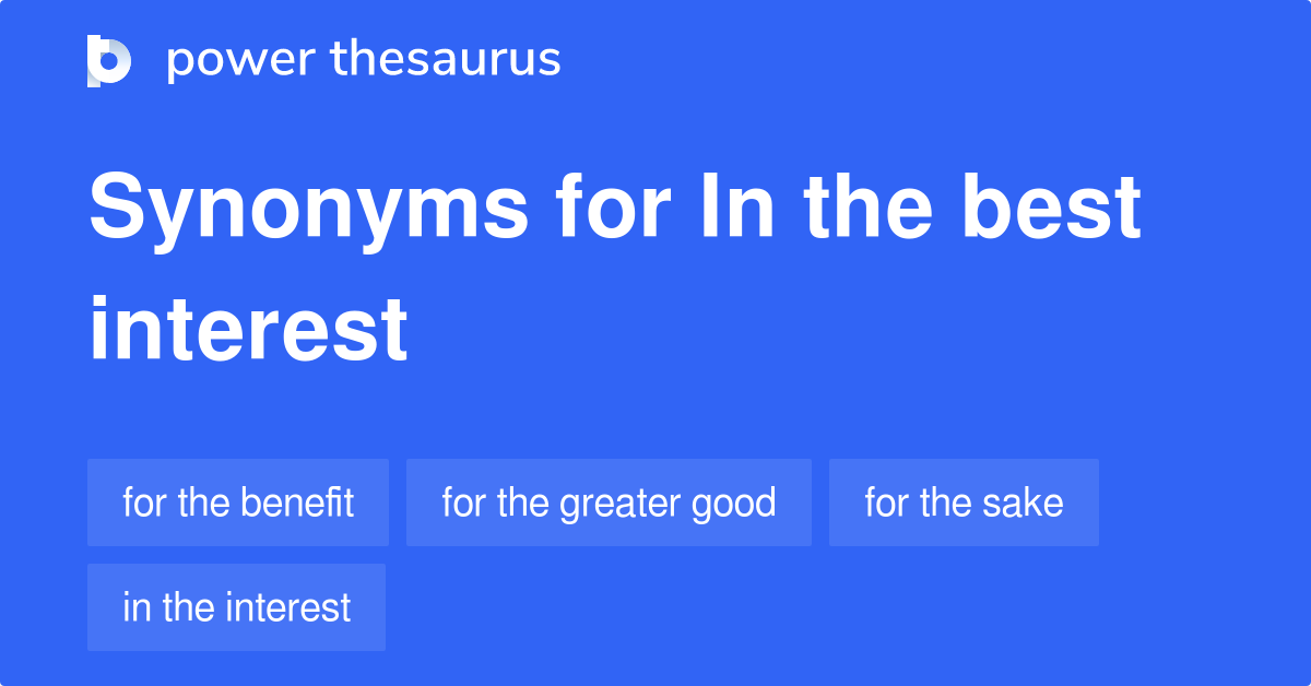 IN THE BEST INTEREST Synonyms: 44 Similar Phrases