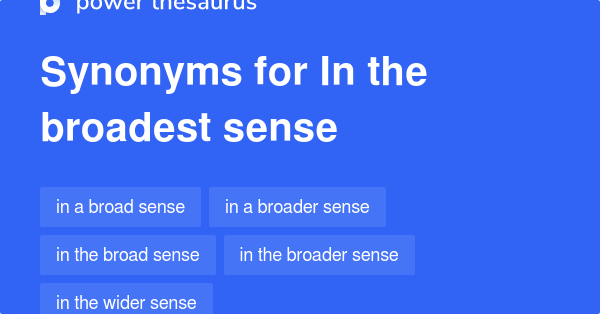 IN THE BROADEST SENSE Synonyms: 60 Similar Phrases