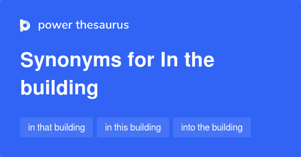In The Building synonyms - 102 Words and Phrases for In The Building