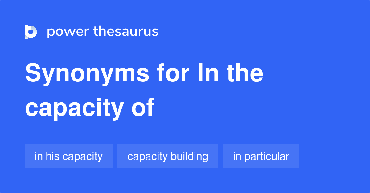 IN THE CAPACITY OF Synonyms: 63 Similar Words & Phrases
