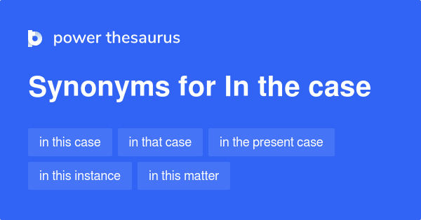 IN THE CASE Synonyms: 251 Similar Words & Phrases