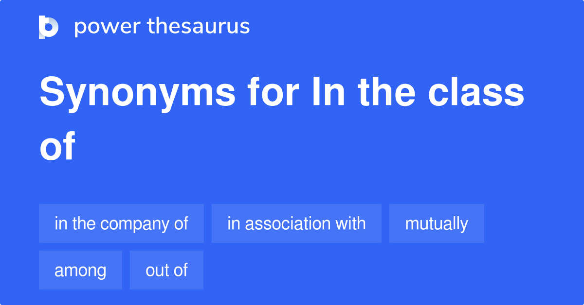 IN THE CLASS OF Synonyms: 25 Similar Words & Phrases