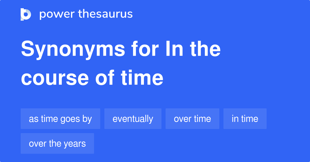 IN THE COURSE OF TIME Synonyms: 312 Similar Words & Phrases