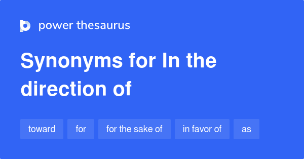 IN THE DIRECTION OF Synonyms: 203 Similar Words & Phrases