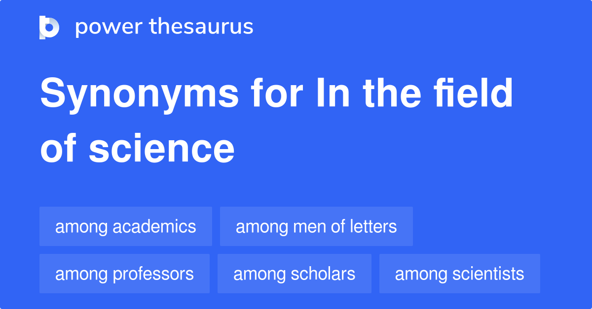 IN THE FIELD OF SCIENCE Synonyms: 55 Similar Phrases