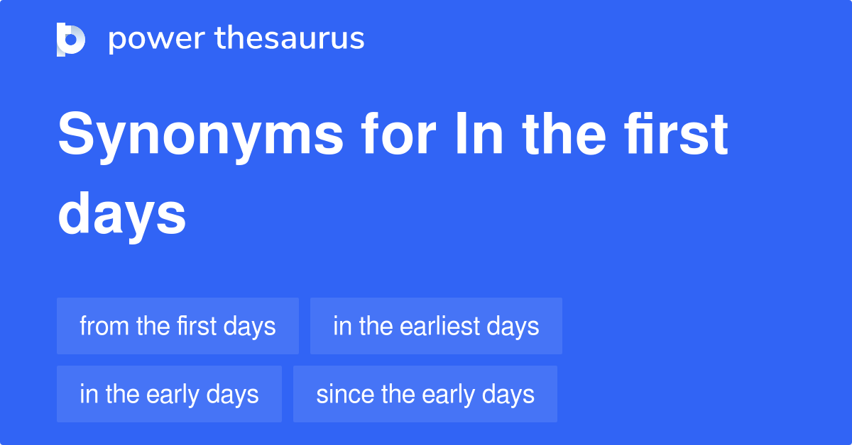 In The First Days synonyms - 35 Words and Phrases for In The First Days
