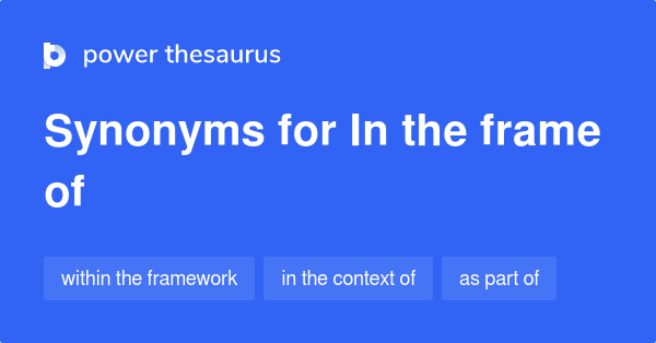 IN THE FRAME OF Synonyms: 40 Similar Phrases