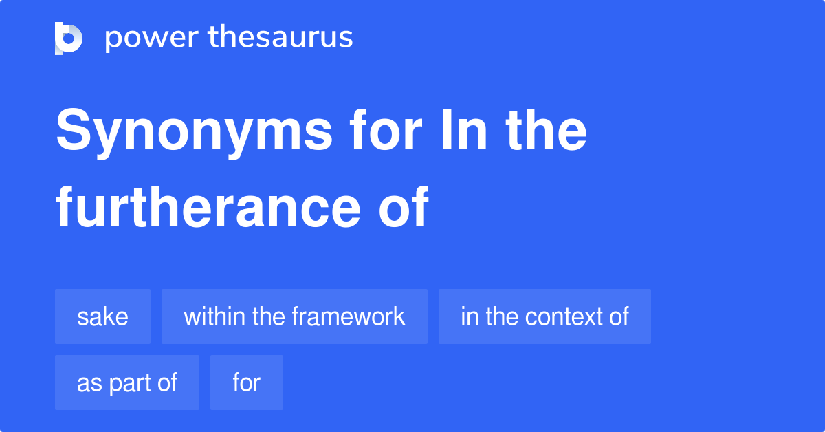 IN THE FURTHERANCE OF Synonyms: 46 Similar Words & Phrases