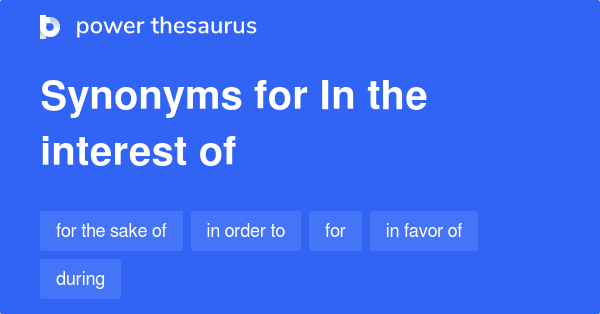 IN THE INTEREST OF Synonyms: 261 Similar Words & Phrases