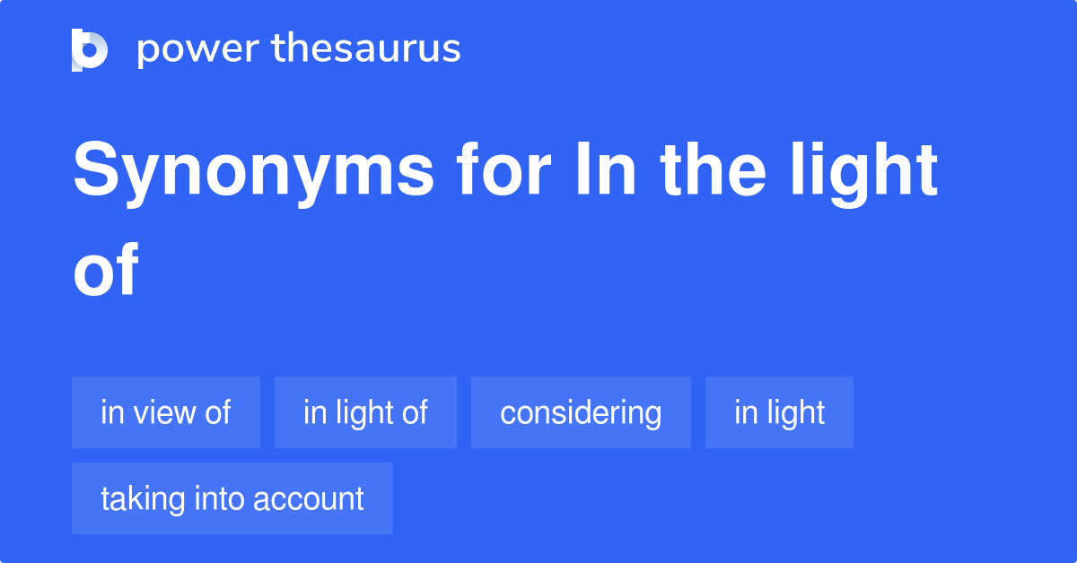 IN THE LIGHT OF Synonyms: 169 Similar Words & Phrases