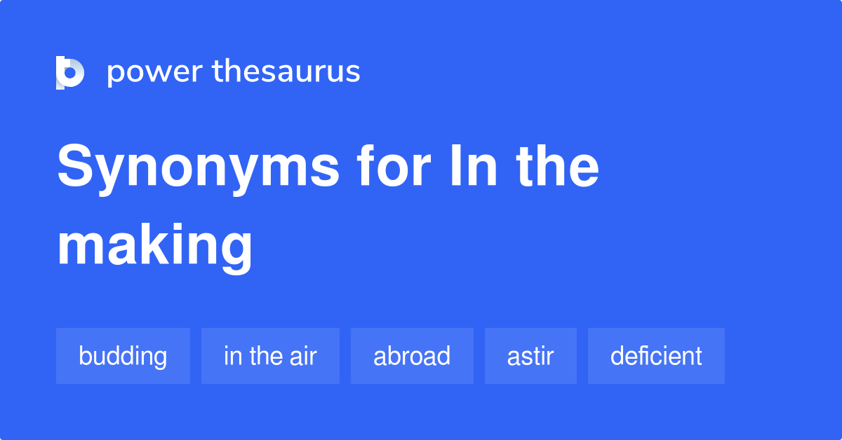 IN THE MAKING Synonyms: 649 Similar Words & Phrases