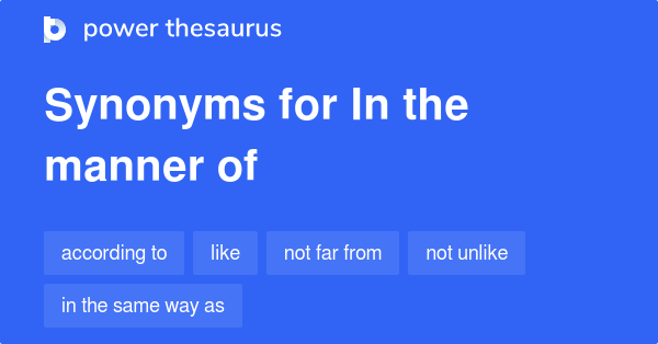 IN THE MANNER OF Synonyms: 318 Similar Words & Phrases