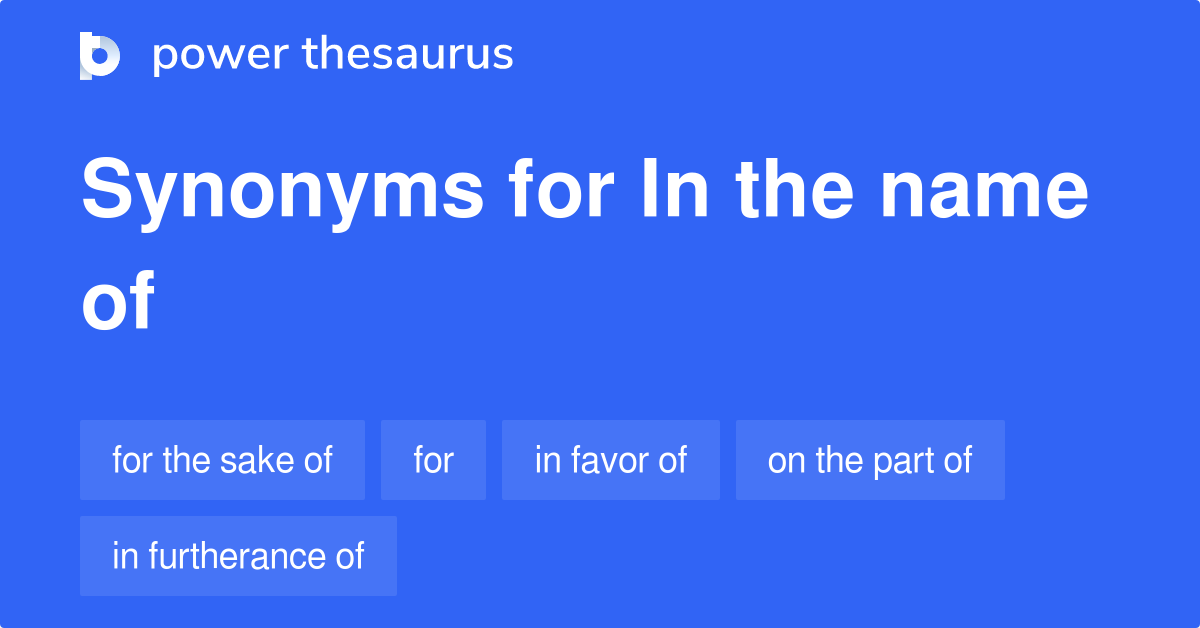 IN THE NAME OF Synonyms: 155 Similar Words & Phrases