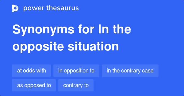 In The Opposite Situation synonyms - 114 Words and Phrases for In The ...