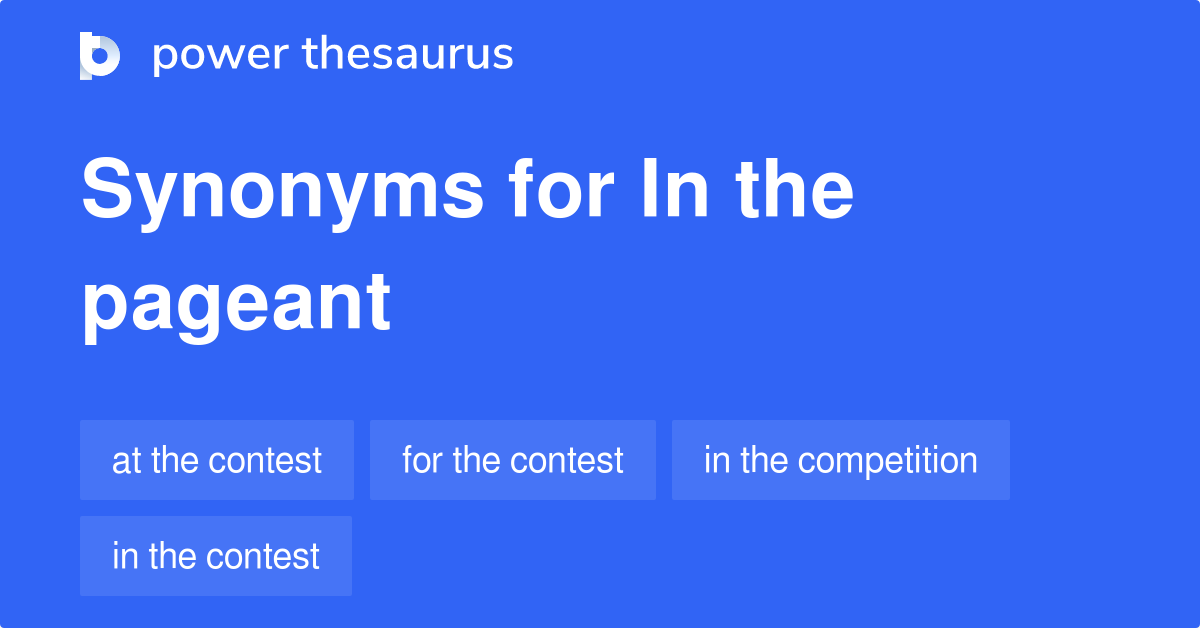 In The Pageant synonyms - 38 Words and Phrases for In The Pageant