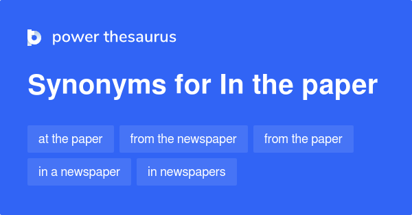 In The Paper synonyms - 104 Words and Phrases for In The Paper