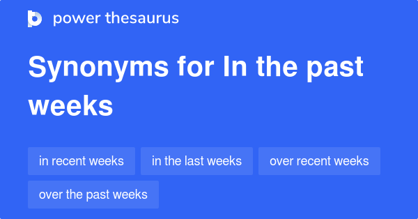 In The Past Weeks synonyms - 45 Words and Phrases for In The Past Weeks