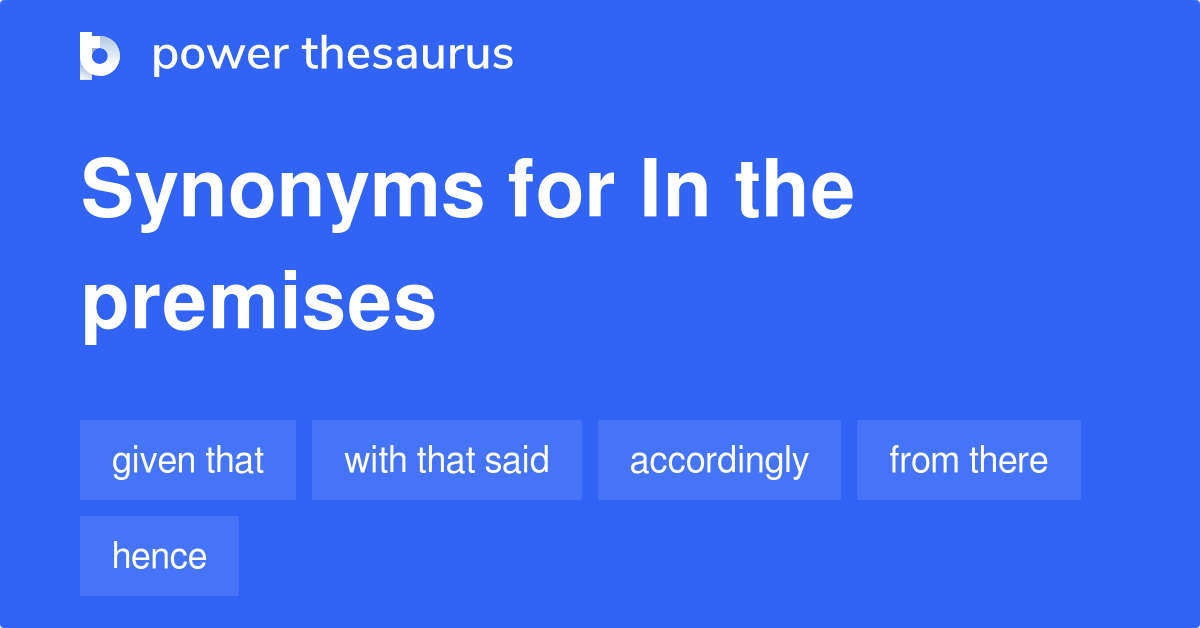 IN THE PREMISES Synonyms: 64 Similar Words & Phrases