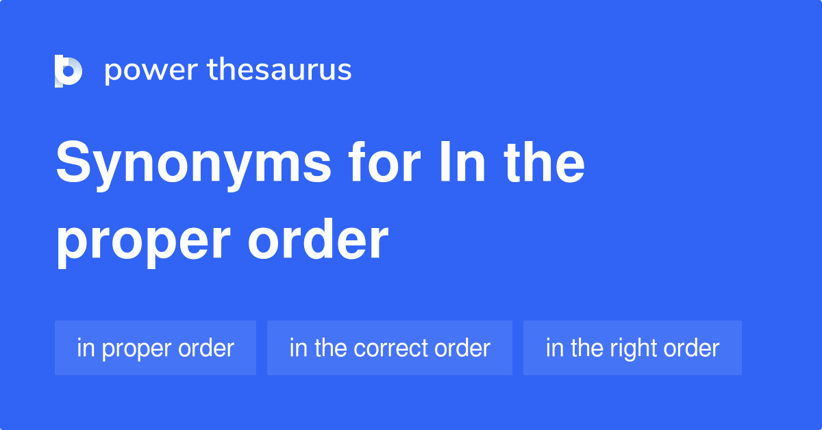 In The Proper Order synonyms - 21 Words and Phrases for In The Proper Order