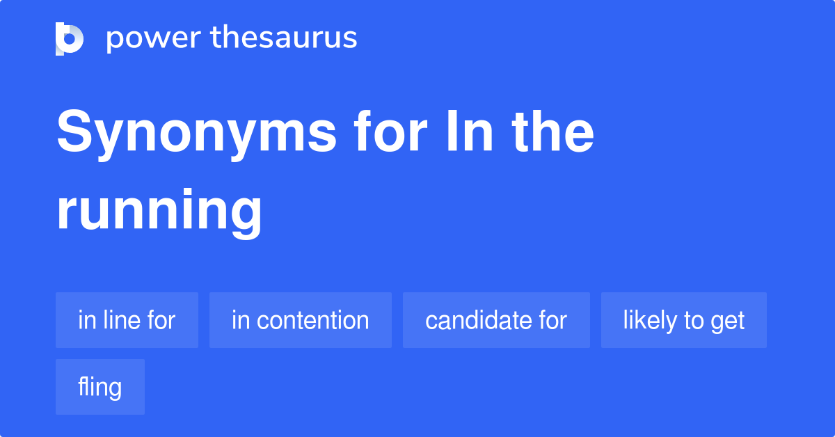 80 IN THE RUNNING Synonyms