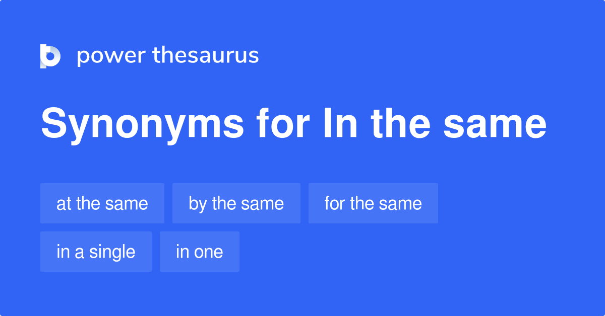 In The Same synonyms - 100 Words and Phrases for In The Same