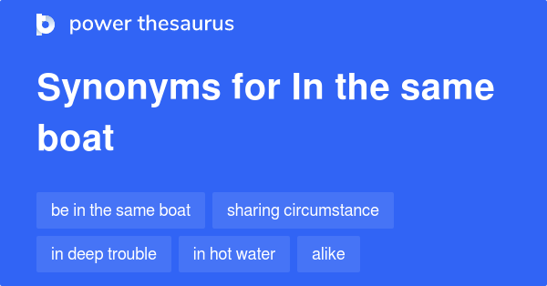 IN THE SAME BOAT Synonyms: 225 Similar Words & Phrases