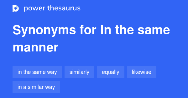 IN THE SAME MANNER Synonyms: 503 Similar Words & Phrases