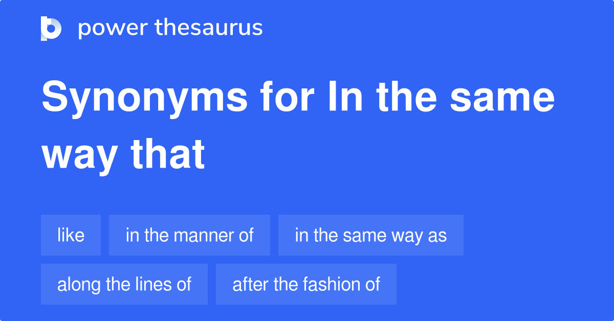 In The Same Way That synonyms - 52 Words and Phrases for In The Same ...