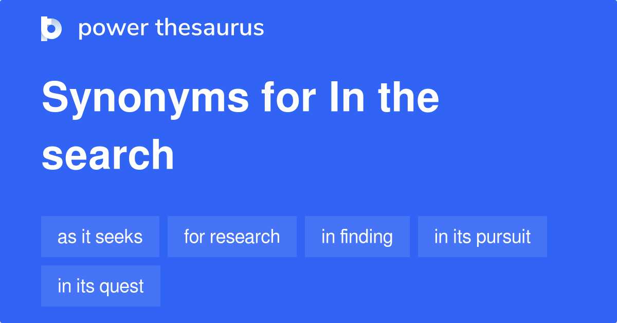 In The Search synonyms - 105 Words and Phrases for In The Search
