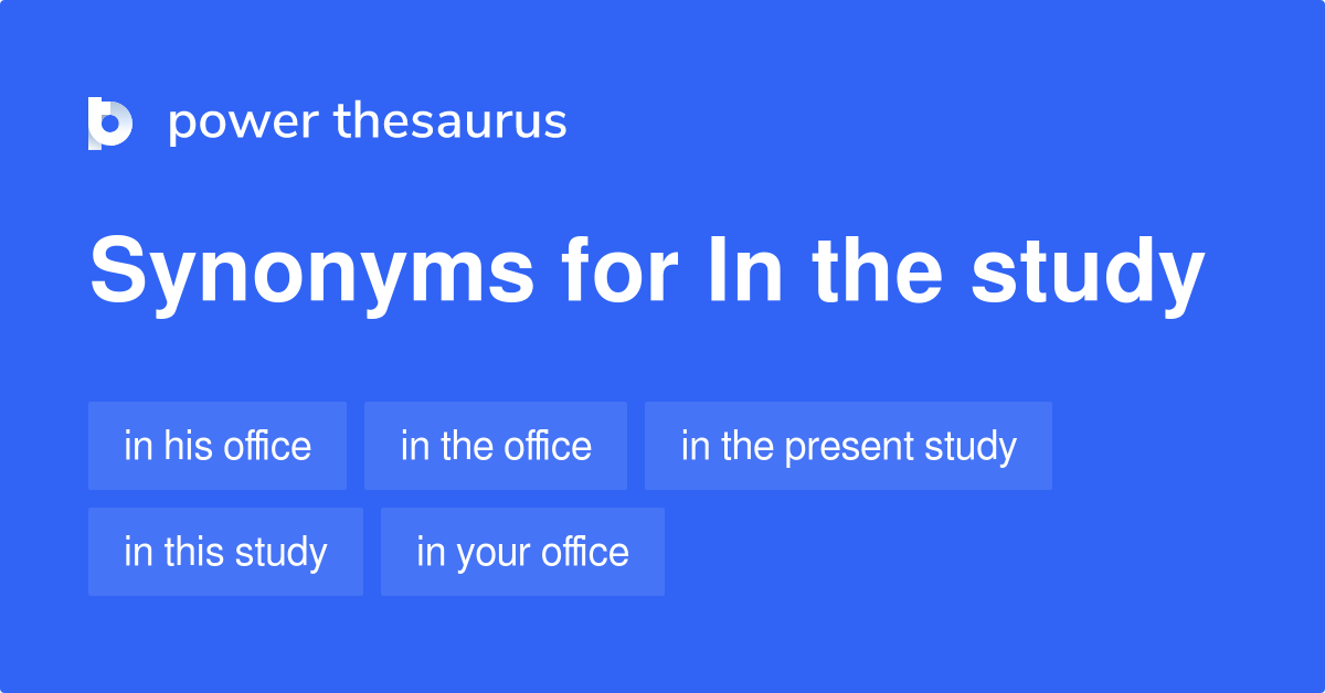 IN THE STUDY Synonyms: 117 Similar Phrases