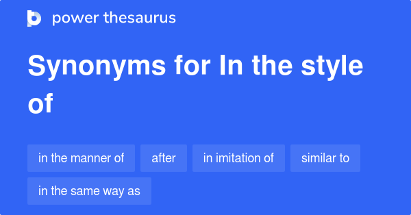 IN THE STYLE OF Synonyms: 241 Similar Words & Phrases