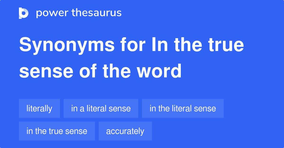 IN THE TRUE SENSE OF THE WORD Synonyms: 42 Similar Words & Phrases