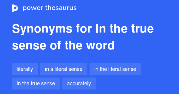 IN THE TRUE SENSE OF THE WORD Synonyms: 42 Similar Words & Phrases