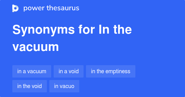 In The Vacuum synonyms - 59 Words and Phrases for In The Vacuum