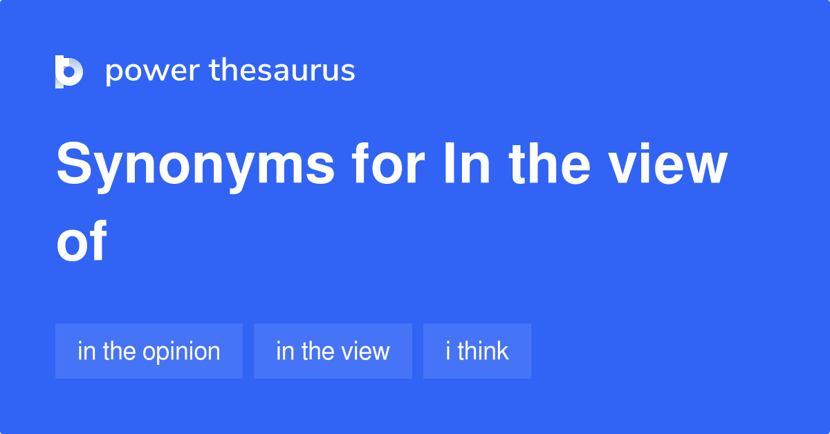 IN THE VIEW OF Synonyms: 18 Similar Words & Phrases