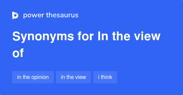 IN THE VIEW OF Synonyms: 18 Similar Words & Phrases