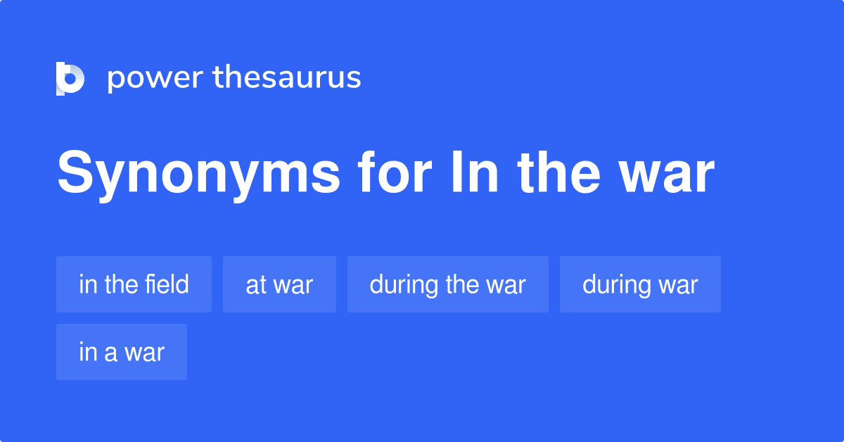 In The War synonyms - 85 Words and Phrases for In The War