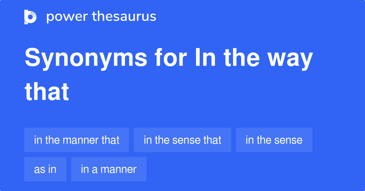 IN THE WAY THAT Synonyms: 34 Similar Words & Phrases