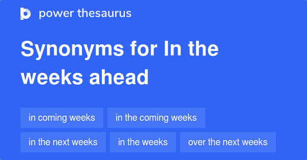 IN THE WEEKS AHEAD Synonyms: 75 Similar Phrases
