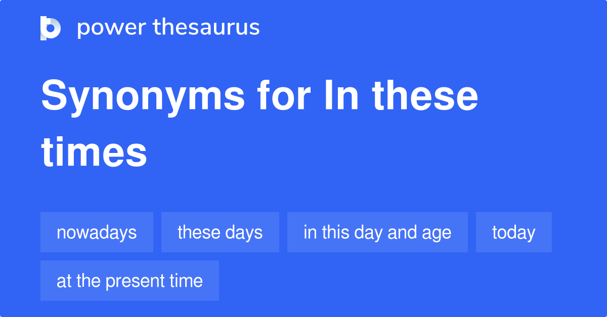 IN THESE TIMES Synonyms: 113 Similar Words & Phrases