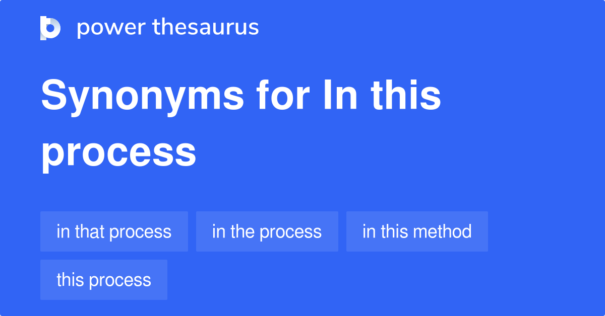 IN THIS PROCESS Synonyms: 94 Similar Phrases