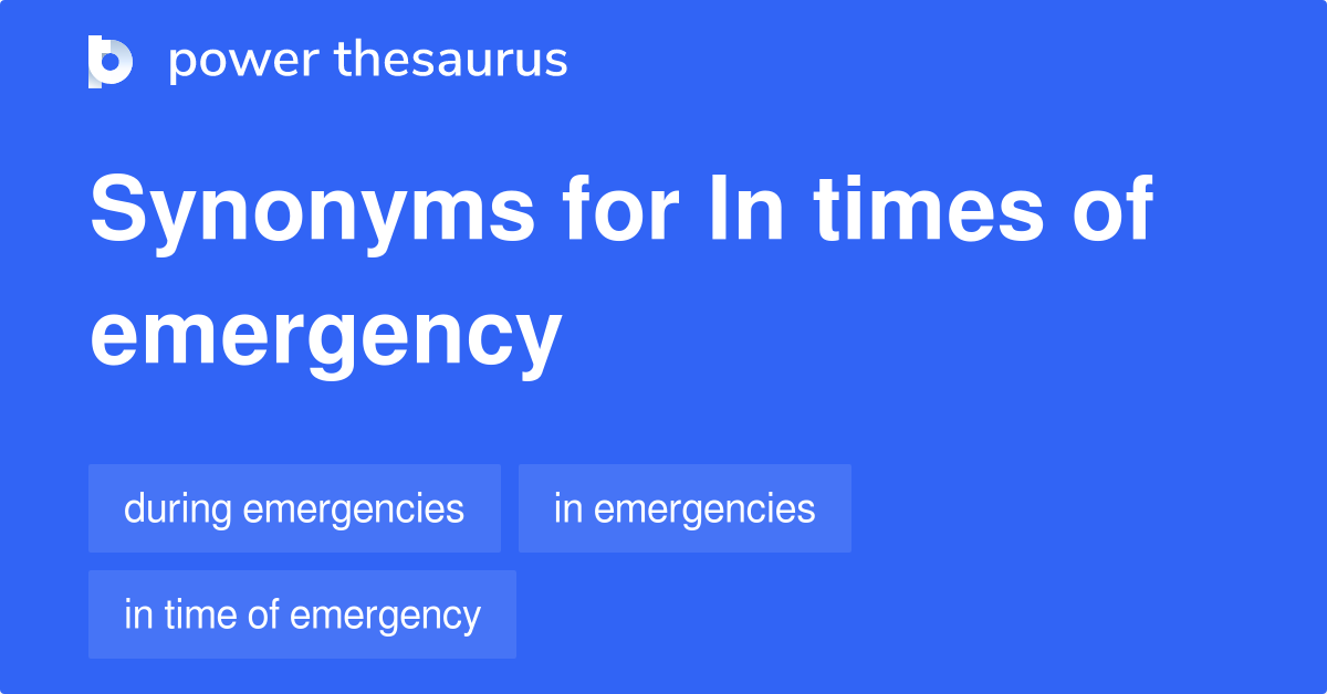 IN TIMES OF EMERGENCY Synonyms: 163 Similar Phrases