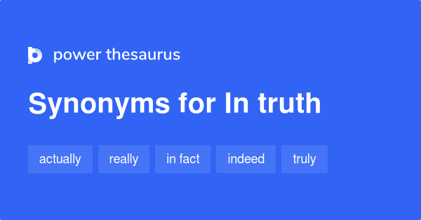 IN TRUTH Synonyms: 444 Similar Words & Phrases
