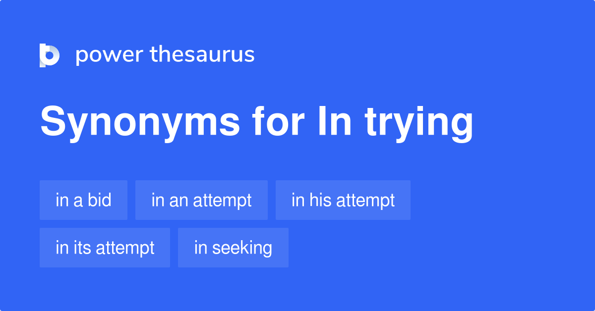 IN TRYING Synonyms: 77 Similar Phrases