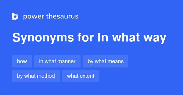 IN WHAT WAY Synonyms: 204 Similar Words & Phrases